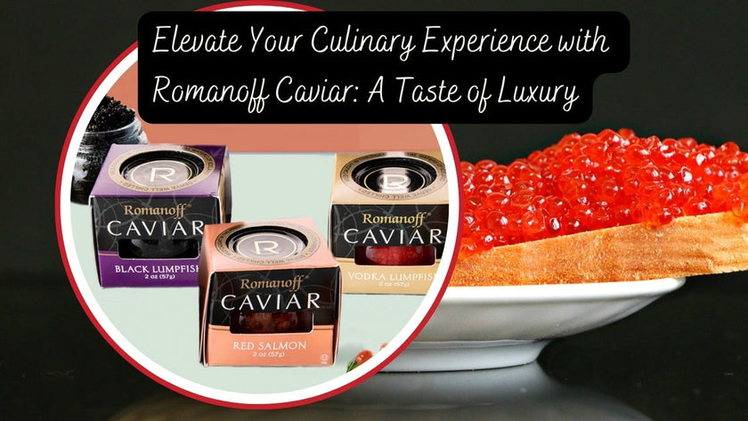 Elevate Your Culinary Experience with Romanoff Caviar: A Taste of Luxu ...
